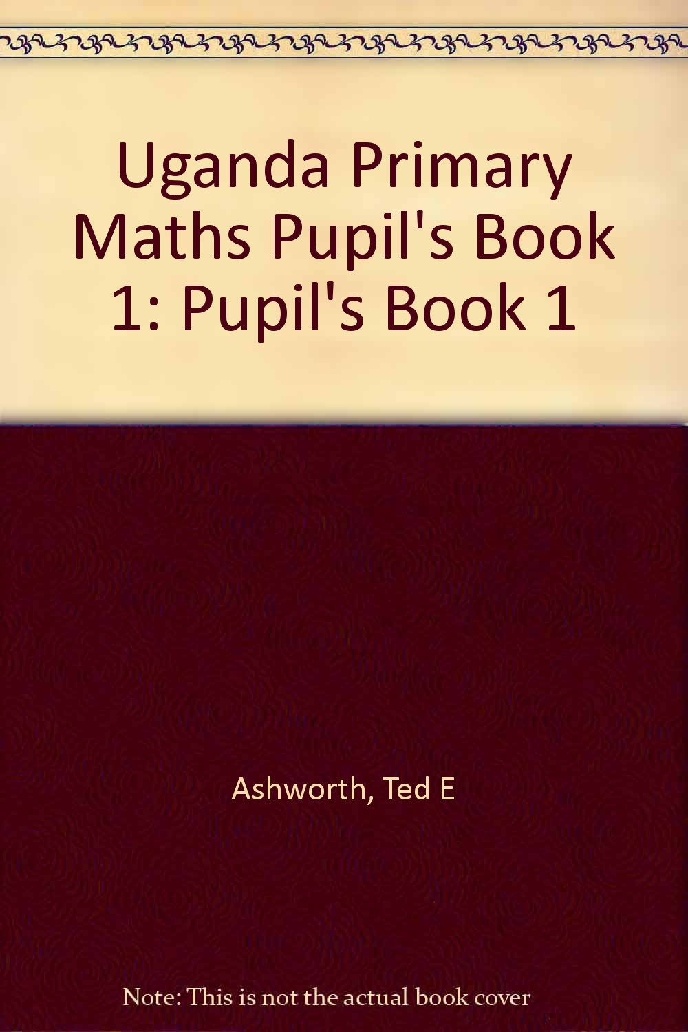 Uganda Primary Maths Pupil's Book 1: Pupil's Book 1: T. Ashworth ...