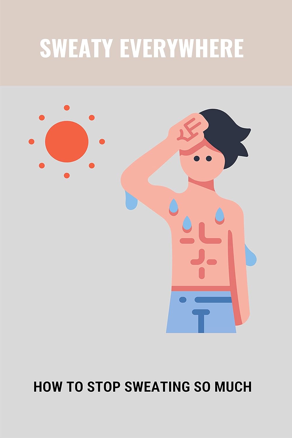 Sweaty Everywhere: How To Stop Sweating So Much: Excessive Sweating ...