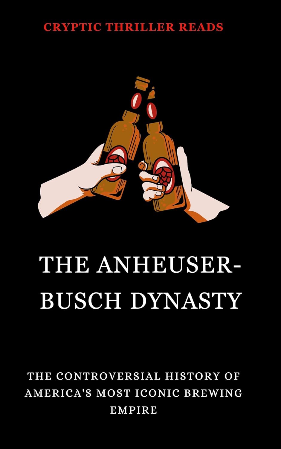 THE ANHEUSER-BUSCH DYNASTY: The Controversial History of America's Most ...