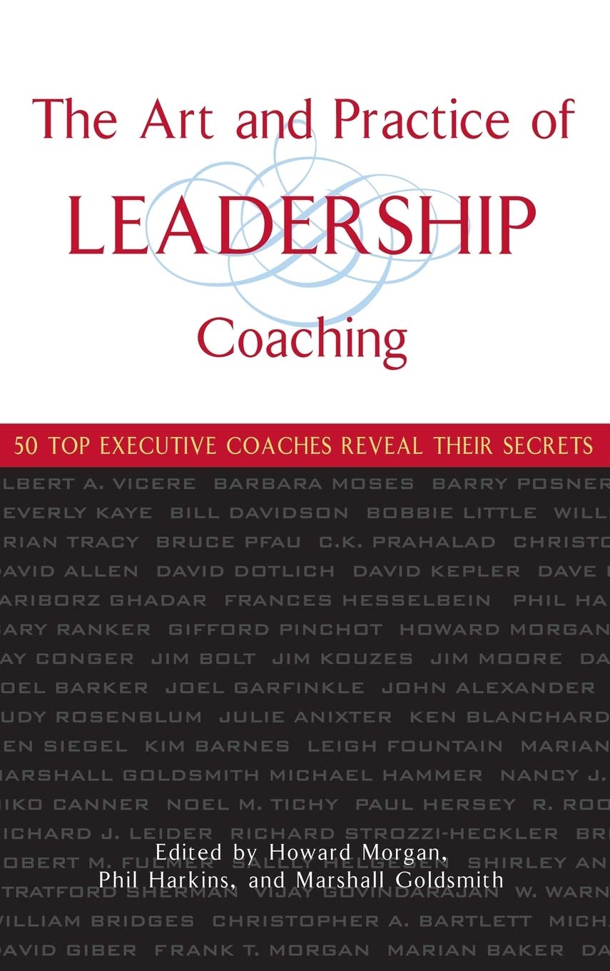 The Art and Practice of Leadership Coaching: 50 Top Executive Coaches ...