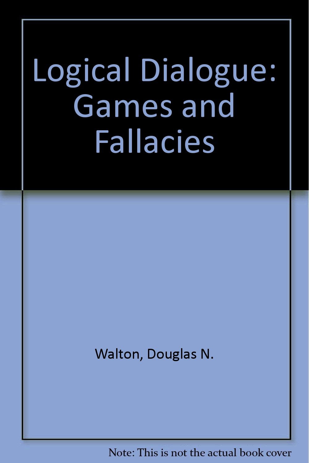 Logical Dialogue-Games and Fallacies: Walton, Douglas: 9780819137654 ...