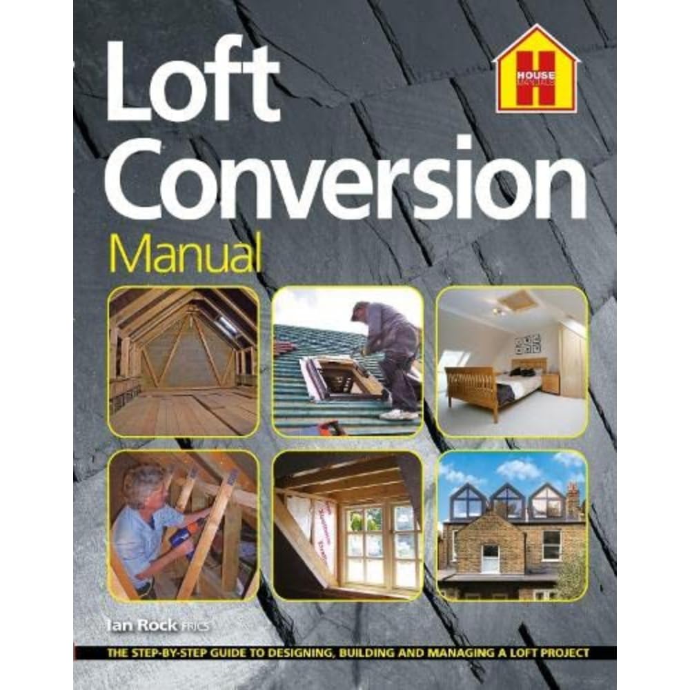 THE LOFT CONVERSION MANUAL: The Step-By-Step Guide to Designing ...