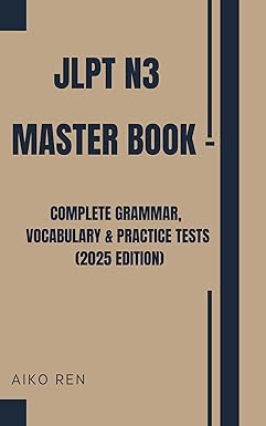 JLPT N3 Master Guide – Complete Study Companion for Vocabulary, Grammar & Practice - Aiko Ren ...