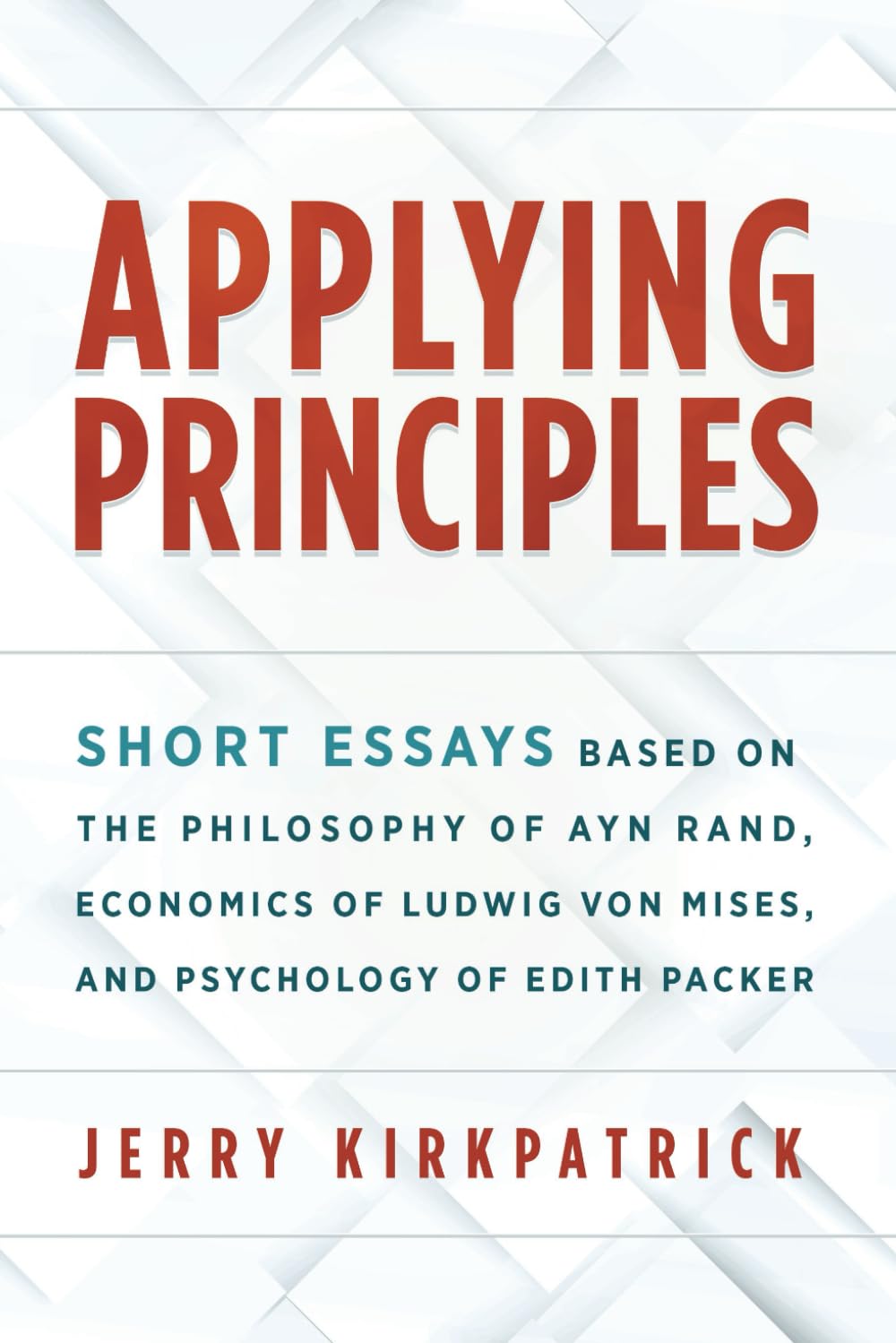 Applying Principles: Short Essays Based on the Philosophy of Ayn Rand ...