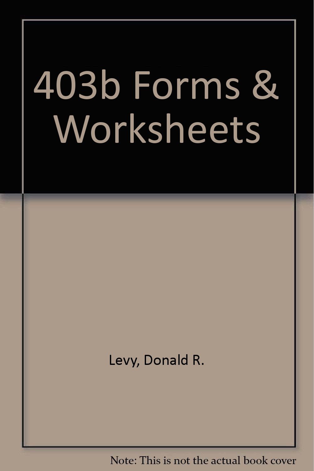 403b Forms & Worksheets: Levy, Donald R.: 9781567067446: Amazon.com: Books