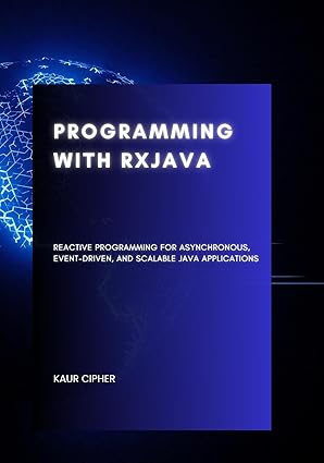 Programming with RxJava: Reactive Programming for Asynchronous, Event-Driven, and Scalable Java ...