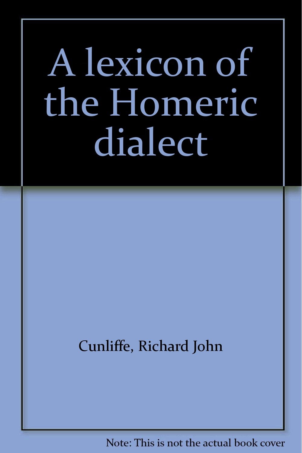 A lexicon of the Homeric dialect: Cunliffe, Richard John.: Amazon.com ...