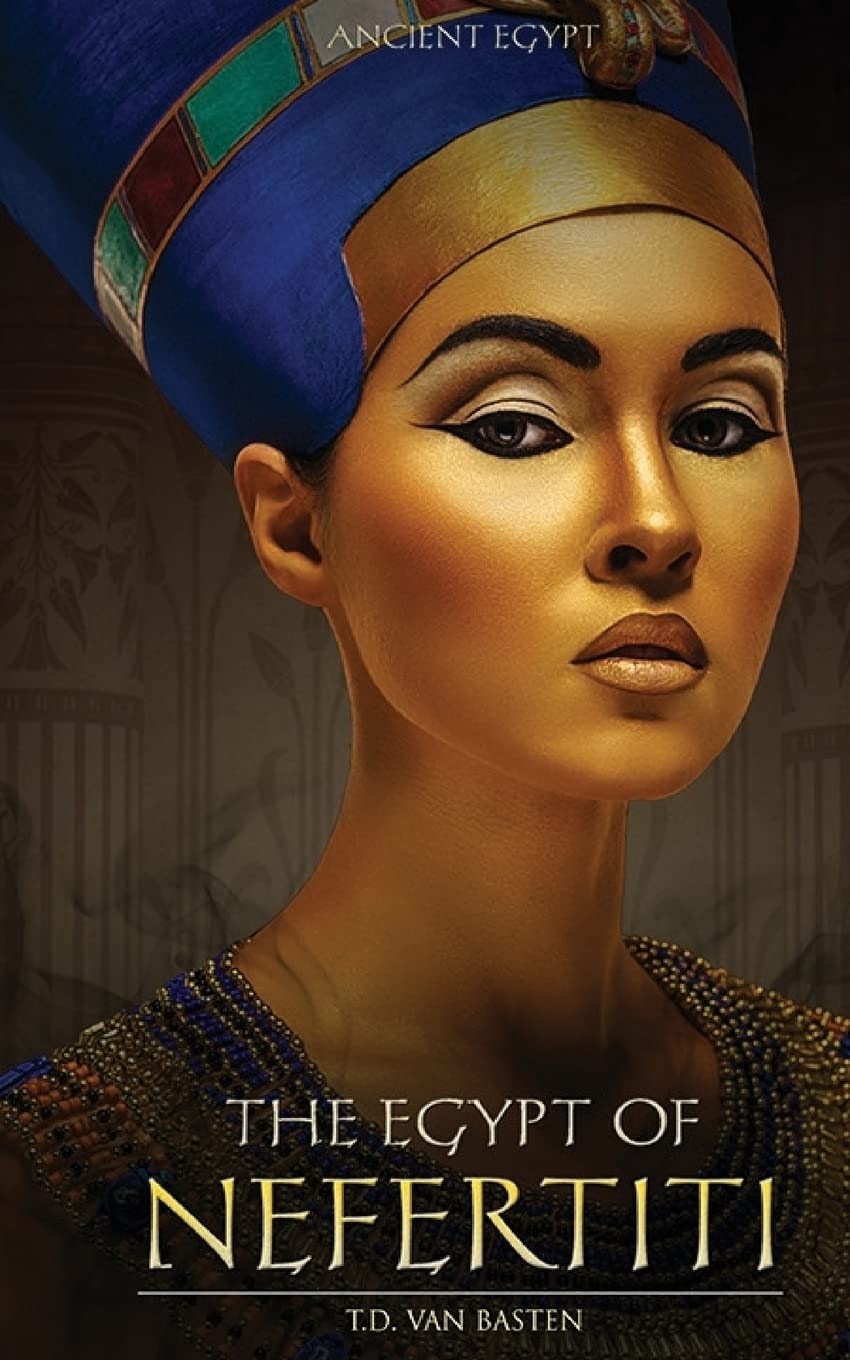 Ancient Egypt: The Egypt of Nefertiti: van Basten, T. D.: 9781522702375 ...