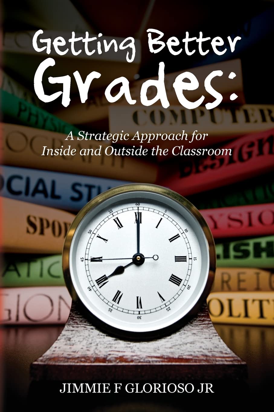 Getting Better Grades: A Strategic Approach for Inside and Outside the ...
