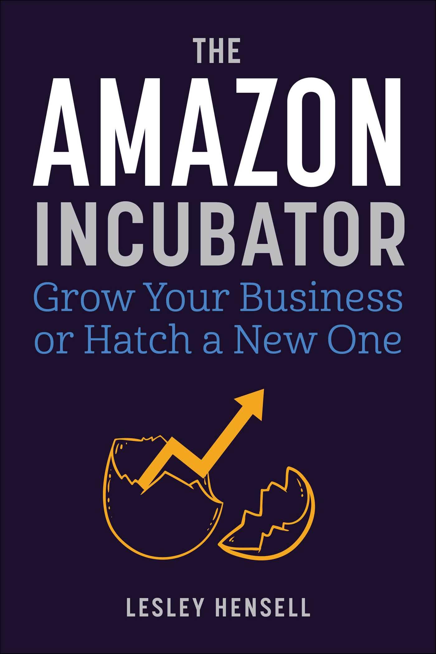 The Amazon Incubator: Grow Your Business or Hatch a New One: Hensell ...