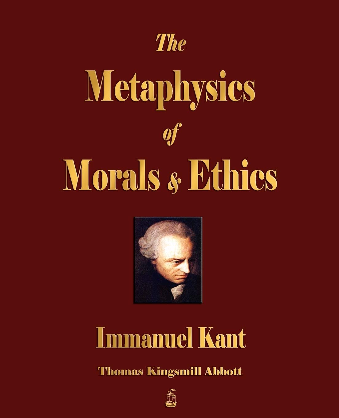 The Metaphysics of Morals and Ethics: Immanuel Kant, Thomas Kingsmill ...