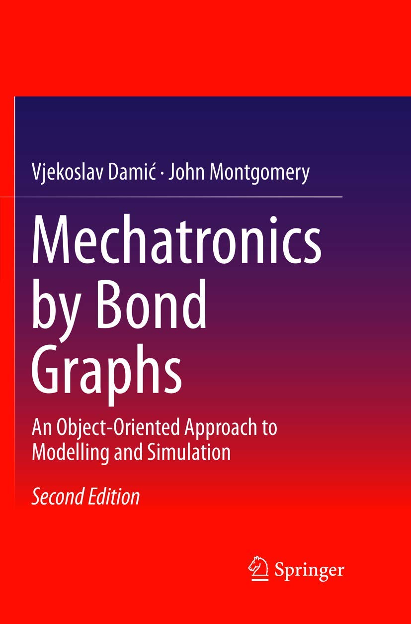 Mechatronics by Bond Graphs: An Object-Oriented Approach to Modelling ...
