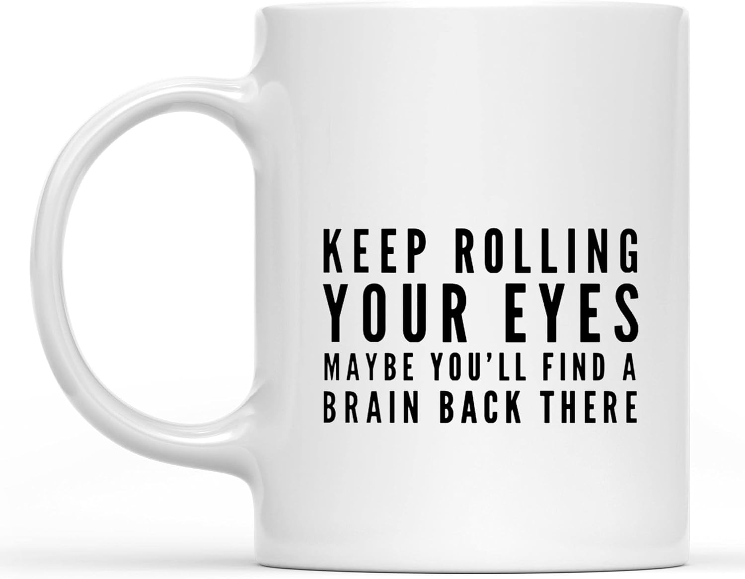 Amazon.com: Keep Rolling Your Eyes Maybe You'll Find A Brain Back There ...