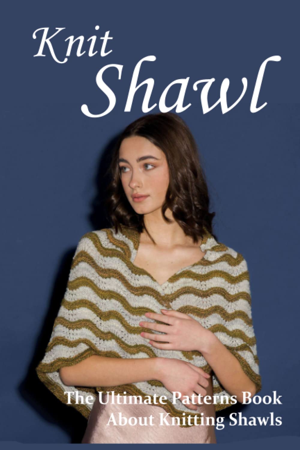 Knit Shawl: The Ultimate Patterns Book About Knitting Shawls: Beautiful ...
