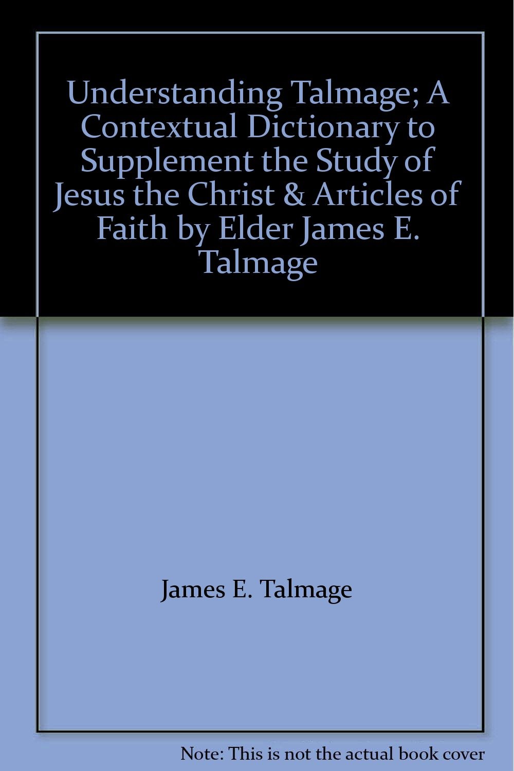 Understanding Talmage; A Contextual Dictionary to Supplement the Study ...