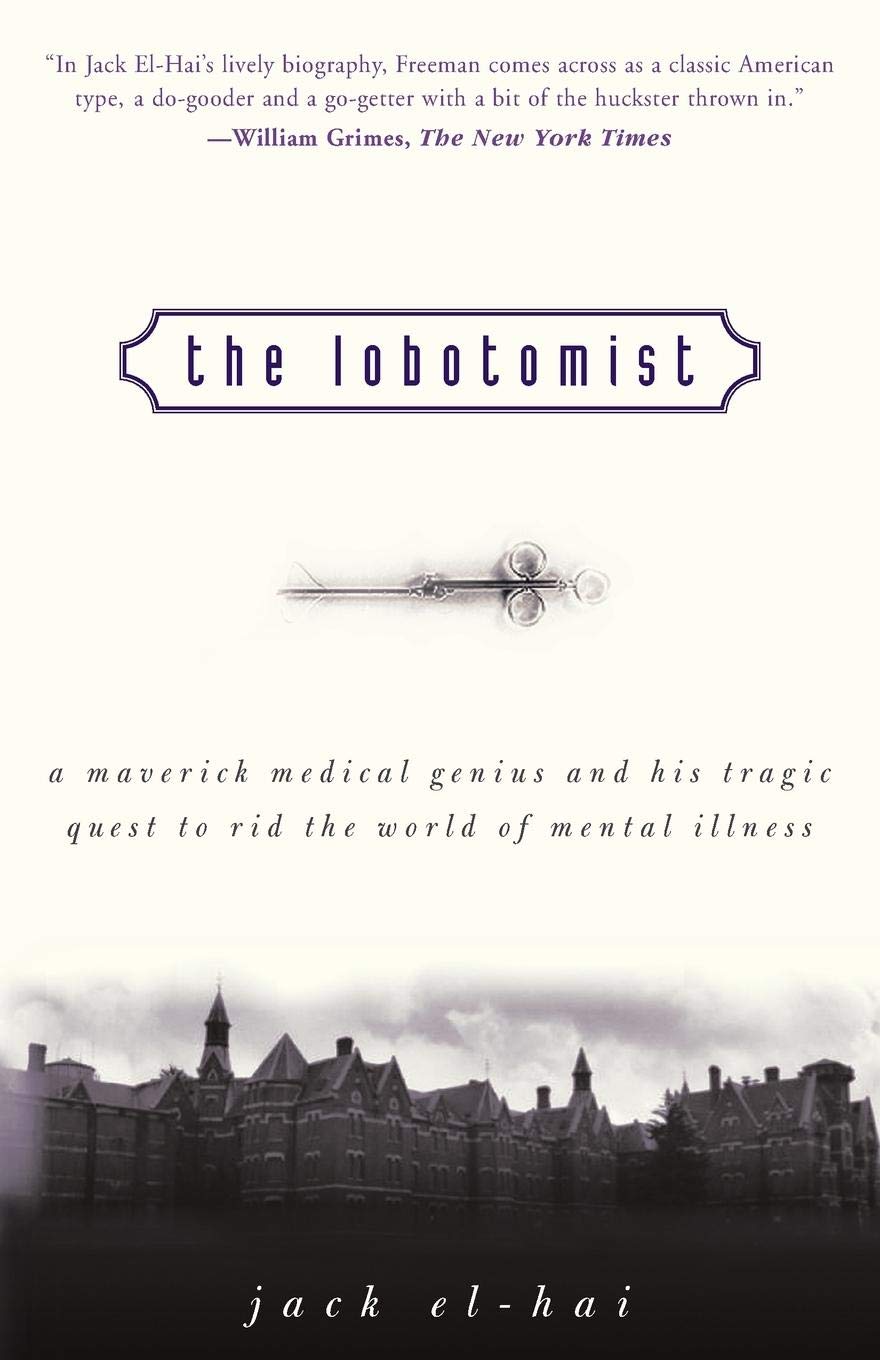 The Lobotomist: A Maverick Medical Genius and His Tragic Quest to Rid ...