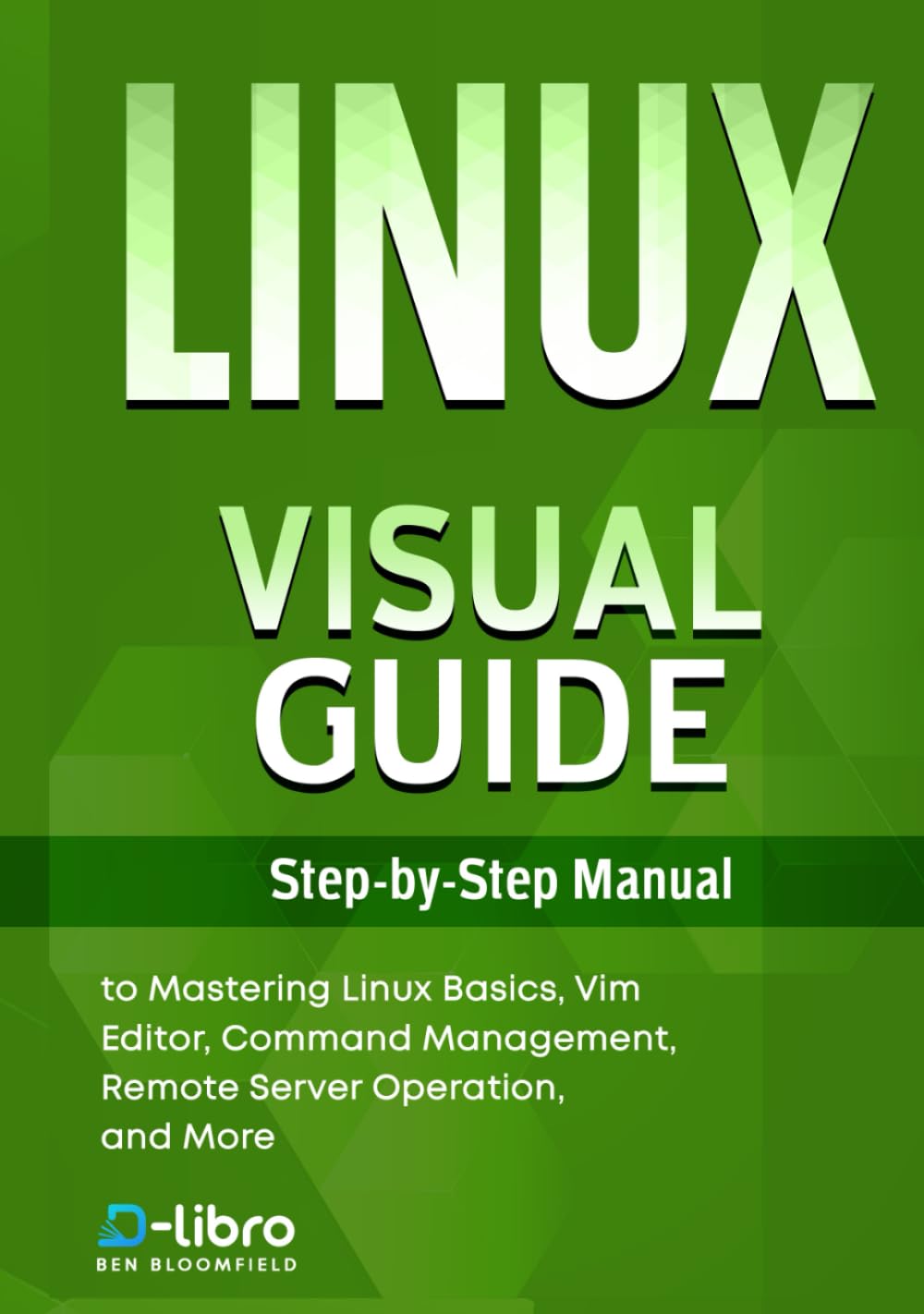 Linux Visual Guide: Step-By-Step Manual for Complete Beginners to Mastering Linux Basics, Vim ...