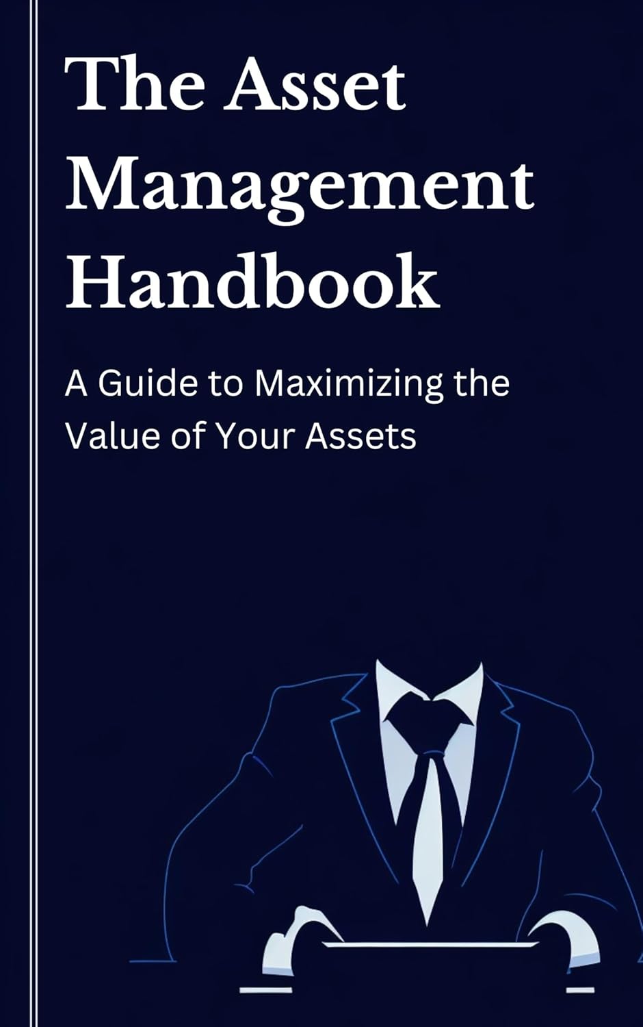The Asset Management Handbook: A Guide to Maximizing the Value of Your ...