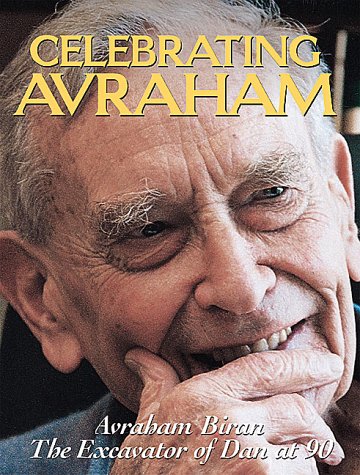 Celebrating Avraham: Avraham Biran, the Excavator of Dan at 90: Hershel ...