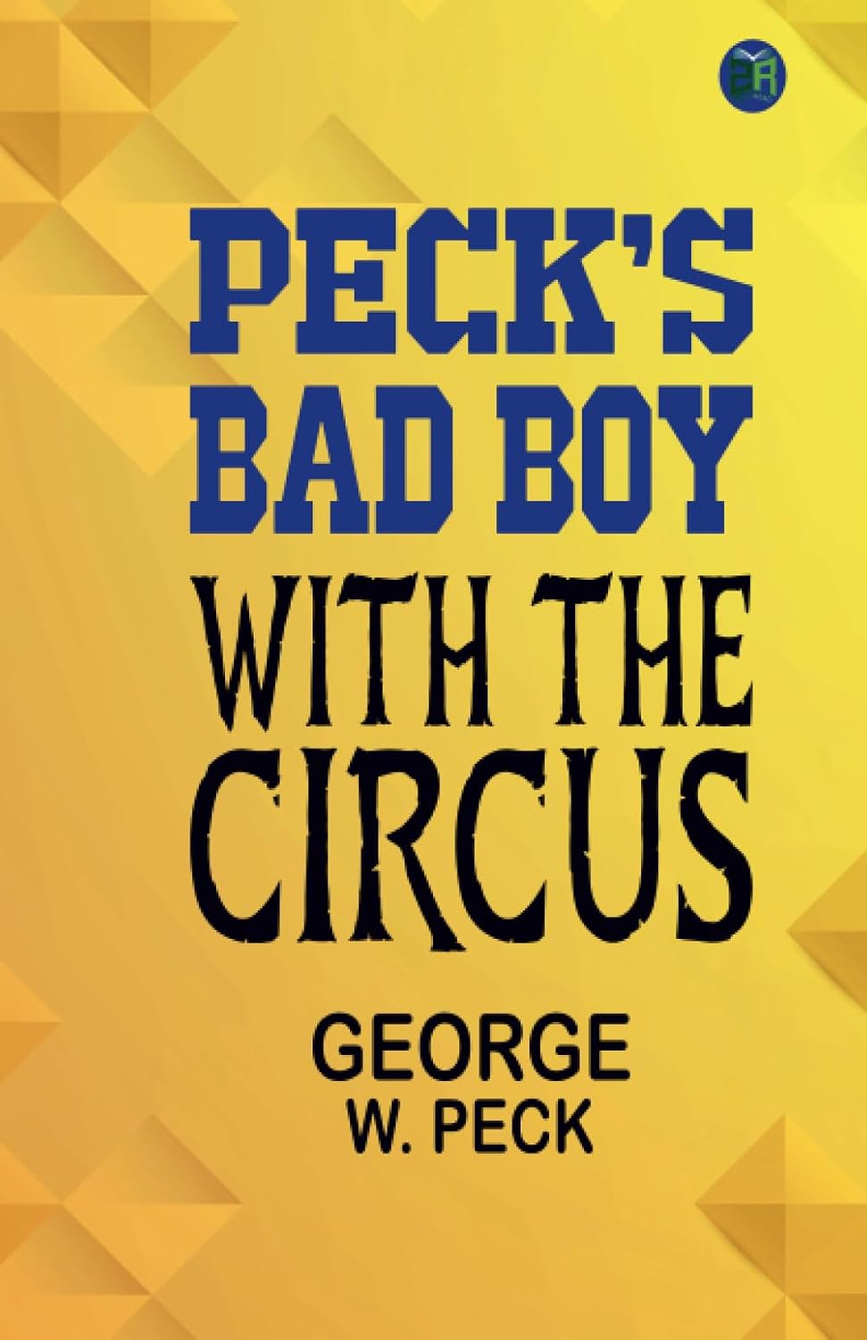 Peck's Bad Boy with the Circus: George W. Peck: 9789360199999: Amazon ...
