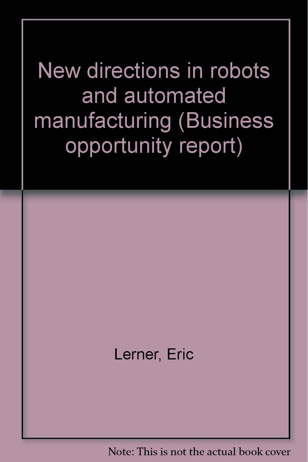 New directions in robots and automated manufacturing (Business ...