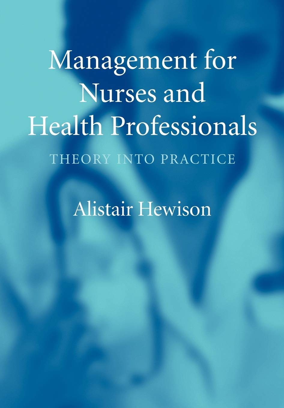 Management for Nurses and Health Professionals: Theory into Practice ...