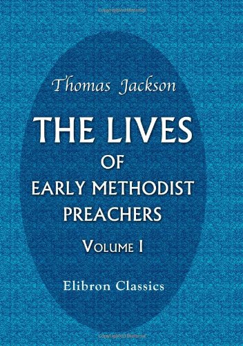 The Lives of Early Methodist Preachers: Chiefly Written by Themselves ...