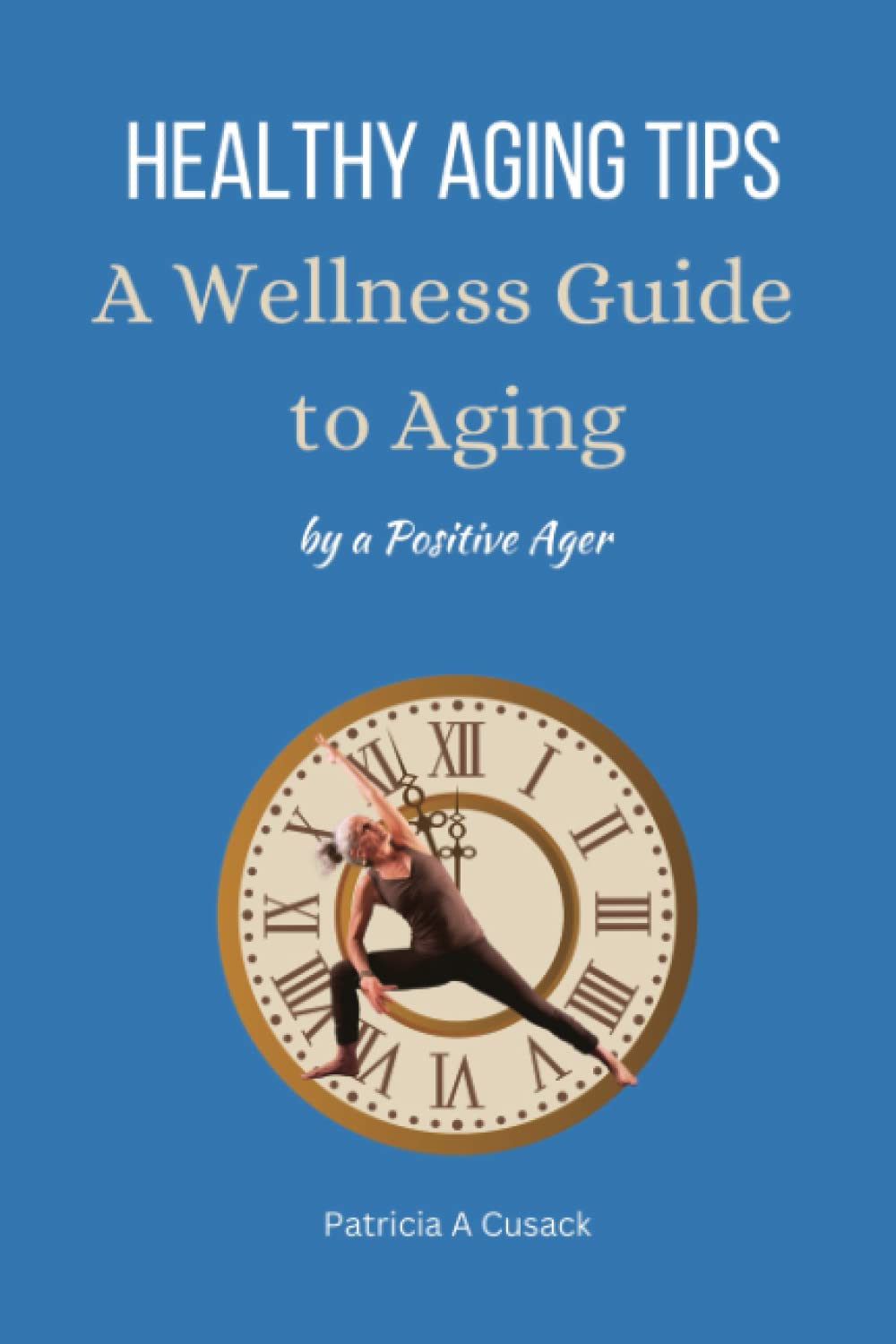 HEALTHY AGING TIPS A Wellness Guide to Aging: by a Positive Ager ...