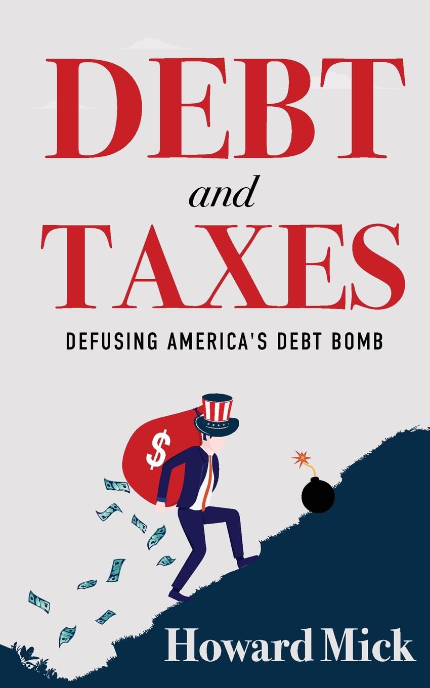Debt and Taxes: Defusing America's Debt Bomb: Mick, Howard ...