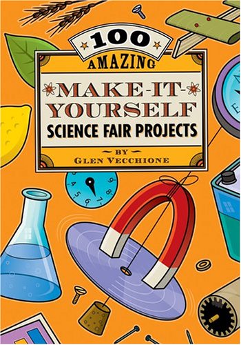 Amazon.com: 100 Amazing Make-it-yourself Science Fair Projects ...