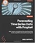 Amazon.com: Forecasting Time Series Data with Prophet: Build, improve, and optimize time series ...