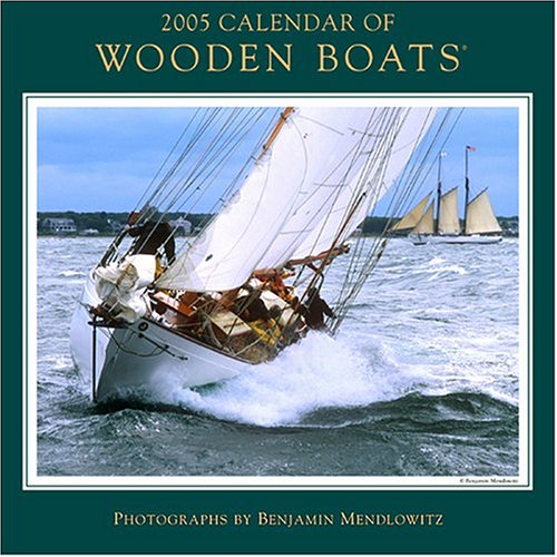 2005 Calendar of Wooden Boats: Benjamin Mendlowitz (Photographs by ...