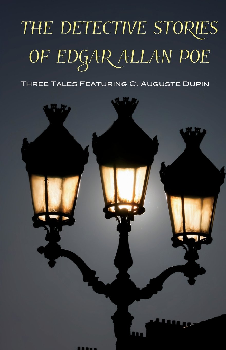 The Detective Stories of Edgar Allan Poe: Featuring C. Auguste Dupin ...
