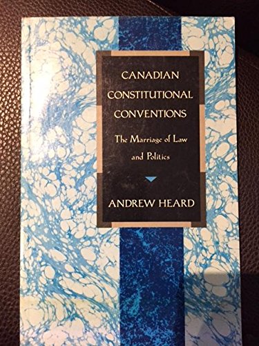 Canadian Constitutional Conventions: The Marriage of Law and Politics ...