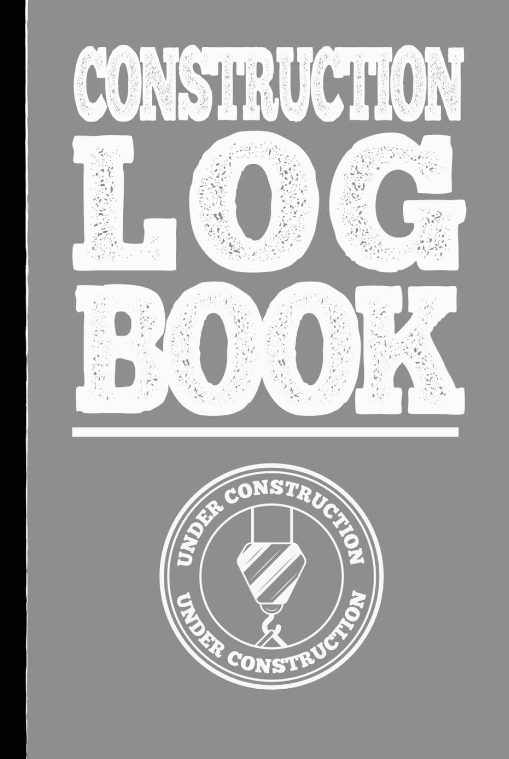 Construction Log Book: Daily Construction Site Journal Notebook for ...