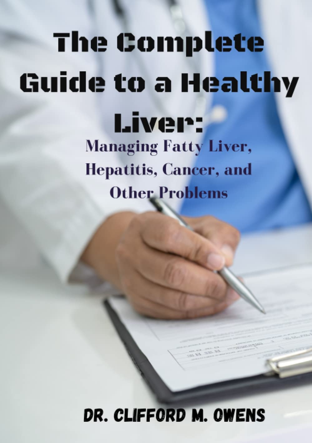 The Complete Guide to a Healthy Liver: Managing Fatty Liver, Hepatitis ...