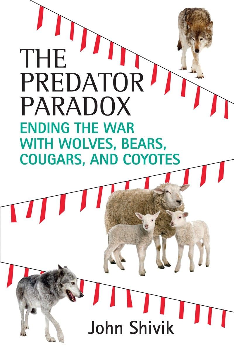 The Predator Paradox: Ending the War with Wolves, Bears, Cougars, and ...