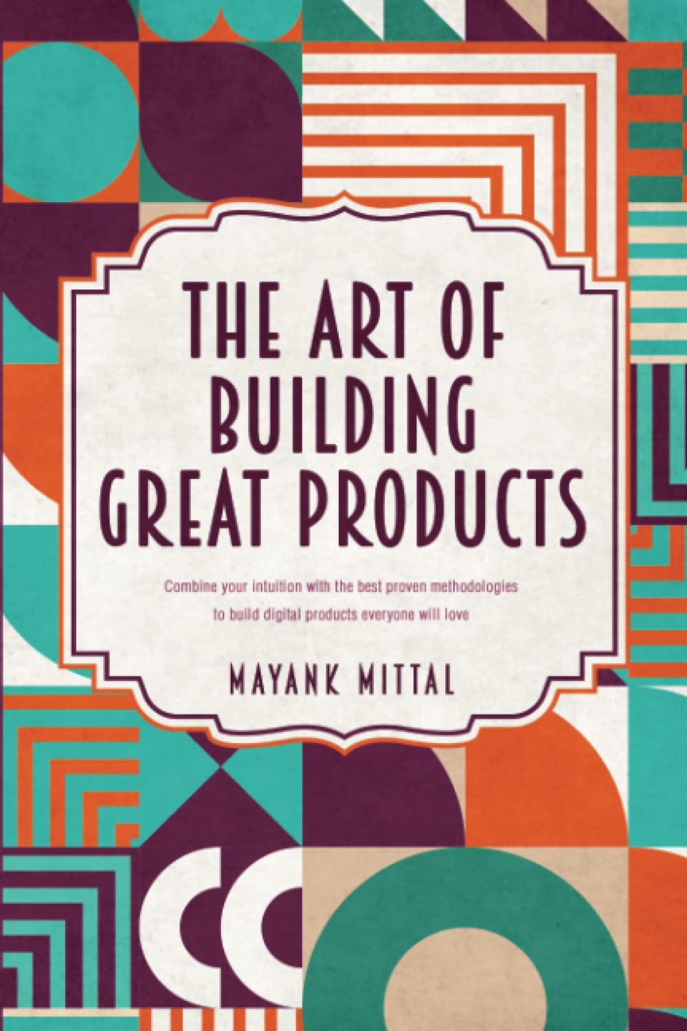 The art of building great products: Combine your intuition with the ...