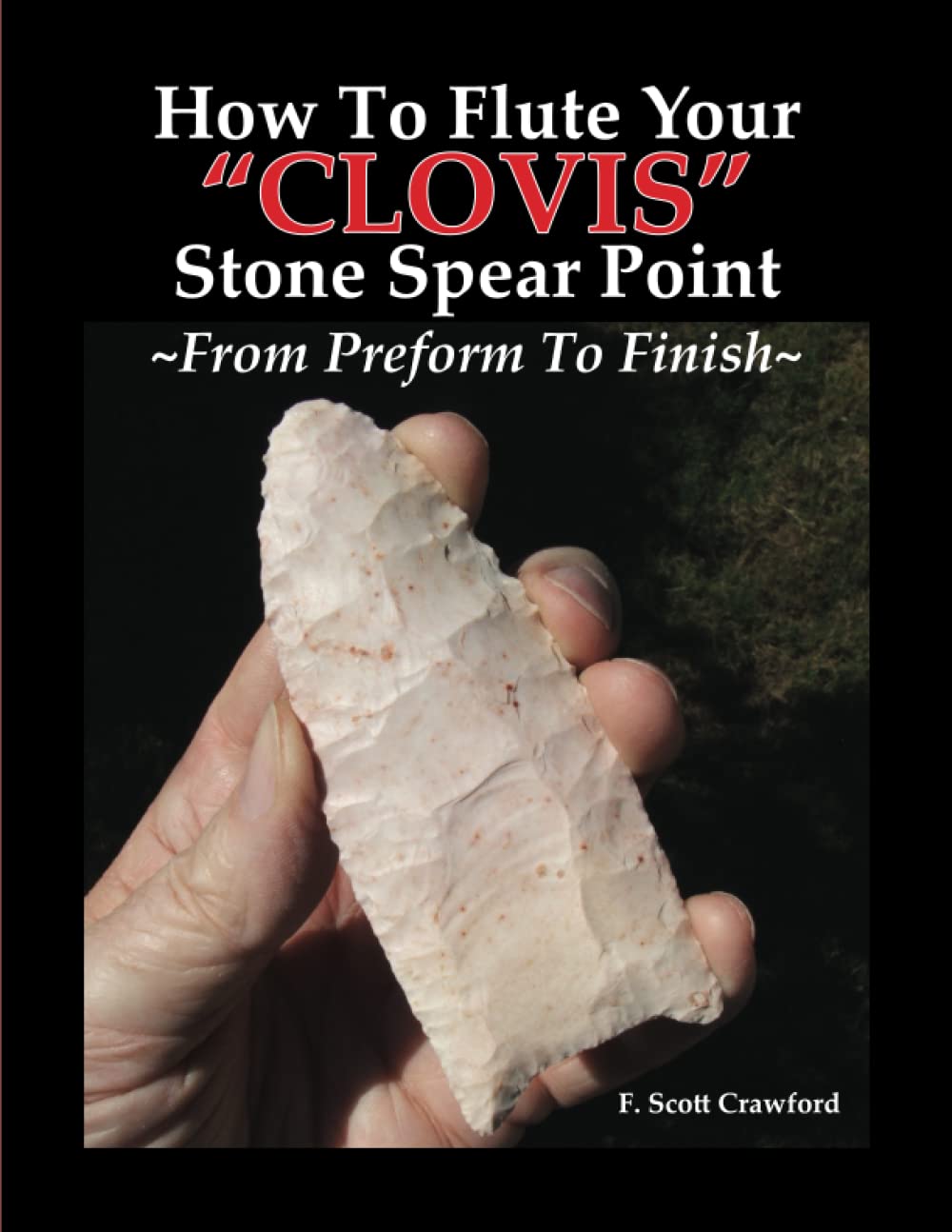 Amazon.com: How To Flute Your "CLOVIS" Stone Spear Point ~From Preform To Finish~: 9781799228950 ...