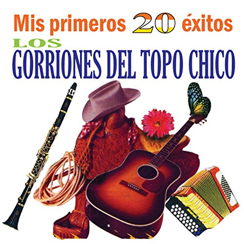 Play Mis Primeros 20 Éxitos by Los Gorriones de Topo Chico on Amazon Music