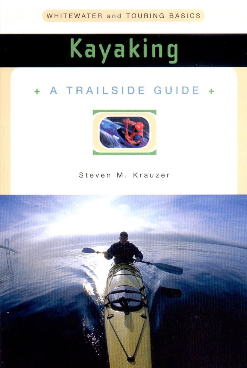 Kayaking: Whitewater and Touring Basics (A Trailside Guide): Steven M ...