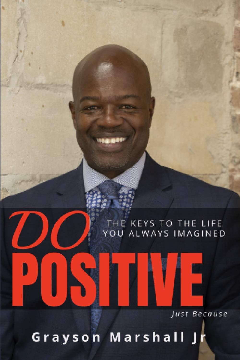 Do.Positive.Just Because: The Keys to the life you always imagined ...