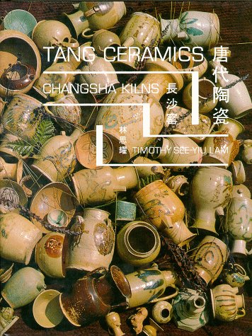 Tang Ceramics-Changsha Kilns by Lam, Timothy See-Yiu