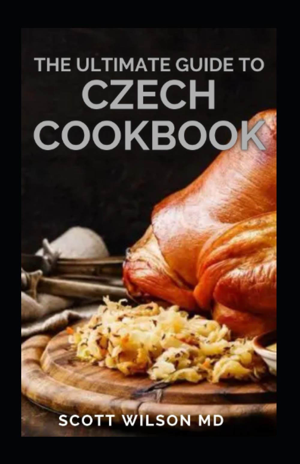 THE ULTIMATE GUIDE TO CZECH COOKBOOK: Authentic Czech Food All In a ...