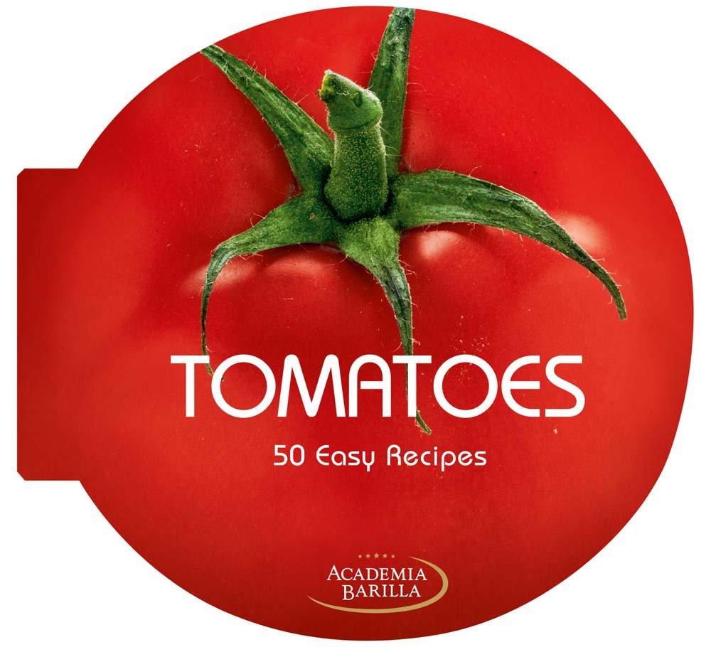 Tomatoes: 50 Easy Recipes - A Cookbook: Academia Barilla: 9788854406711 ...