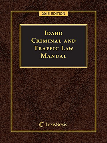 Idaho Criminal and Traffic Law Manual (2015) : Publisher's Editorial ...