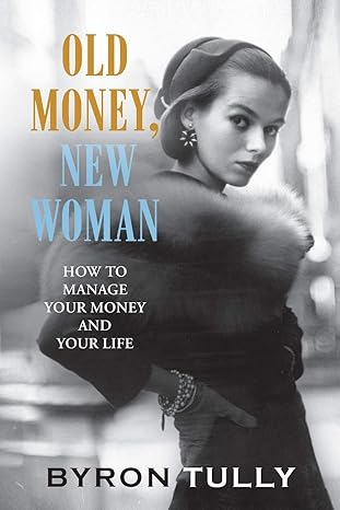 Old Money, New Woman: How To Manage Your Money and Your Life : Tully ...