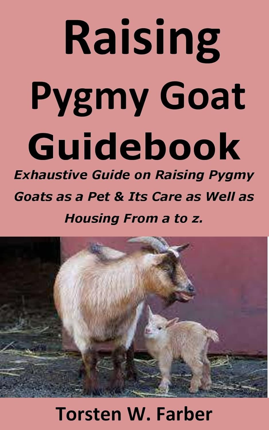 Raising Pygmy Goat Guidebook: Exhaustive Guide on Raising Pygmy Goats ...