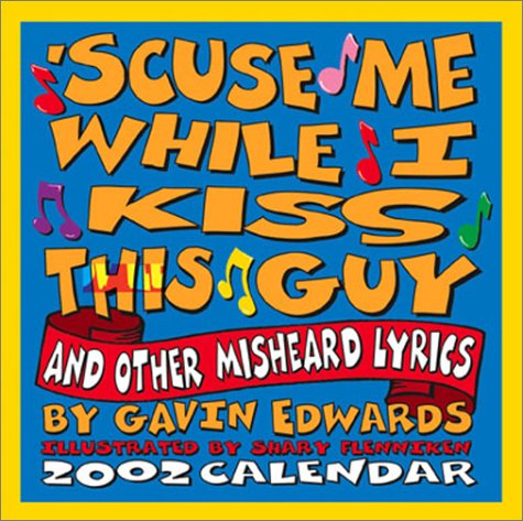 Scuse Me While I Kiss This Guy 2002 Calendar: And Other Misheard Lyrics ...