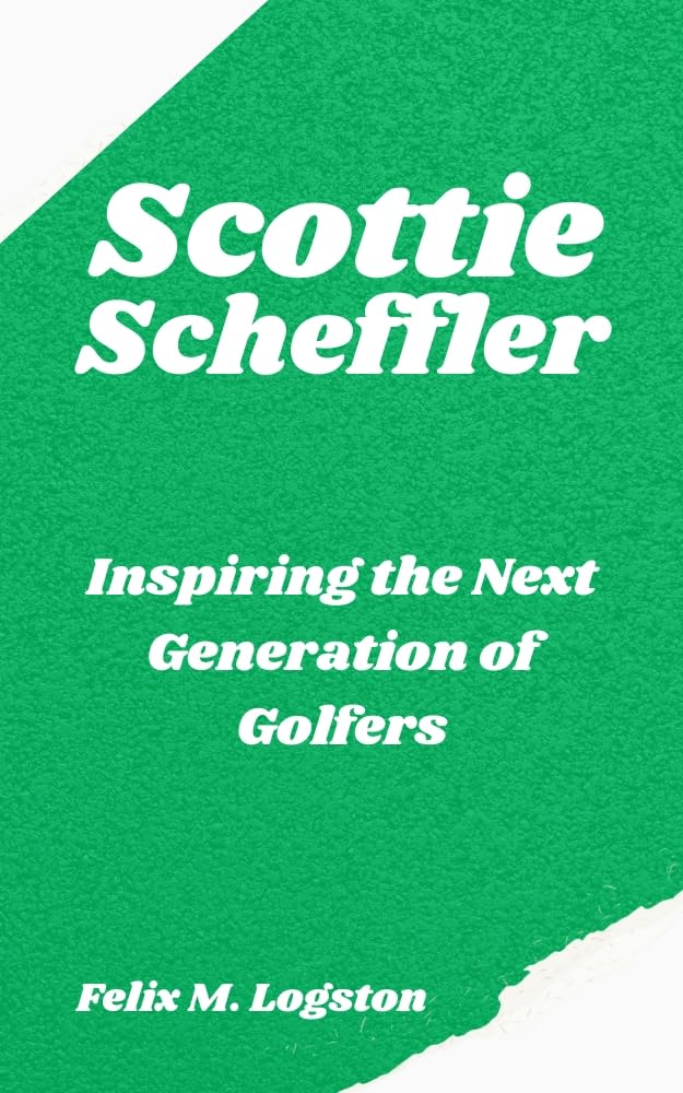 Scottie Scheffler: Inspiring the Next Generation of Golfers eBook : M ...